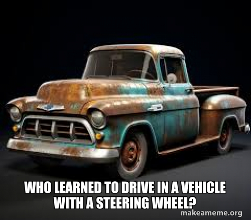Who learned to drive in a vehicle with a steering wheel? Meme Generator