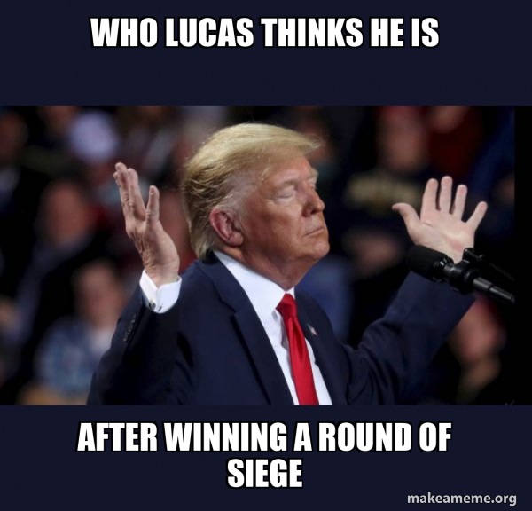 Who lucas thinks he is after winning a round of siege - Trump Impeached ...