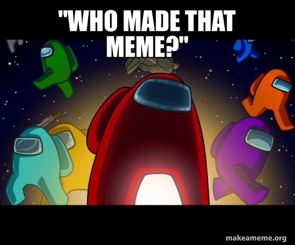 "Who made that meme?" - Among Us Meme Generator