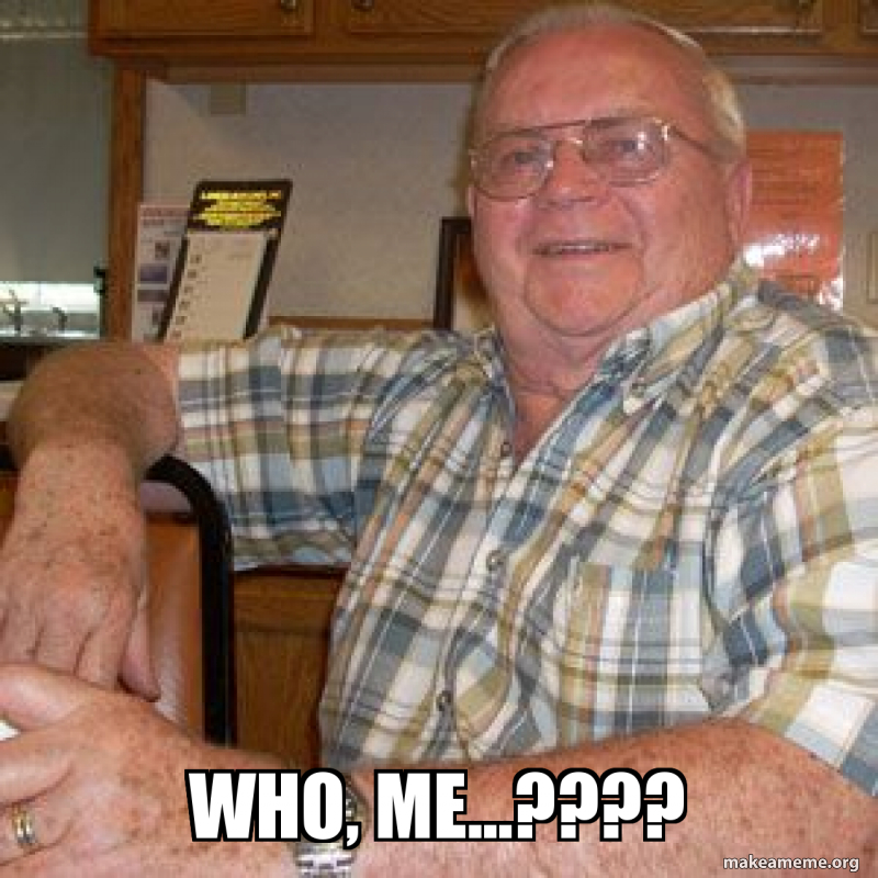 WHO, me...???? Meme Generator