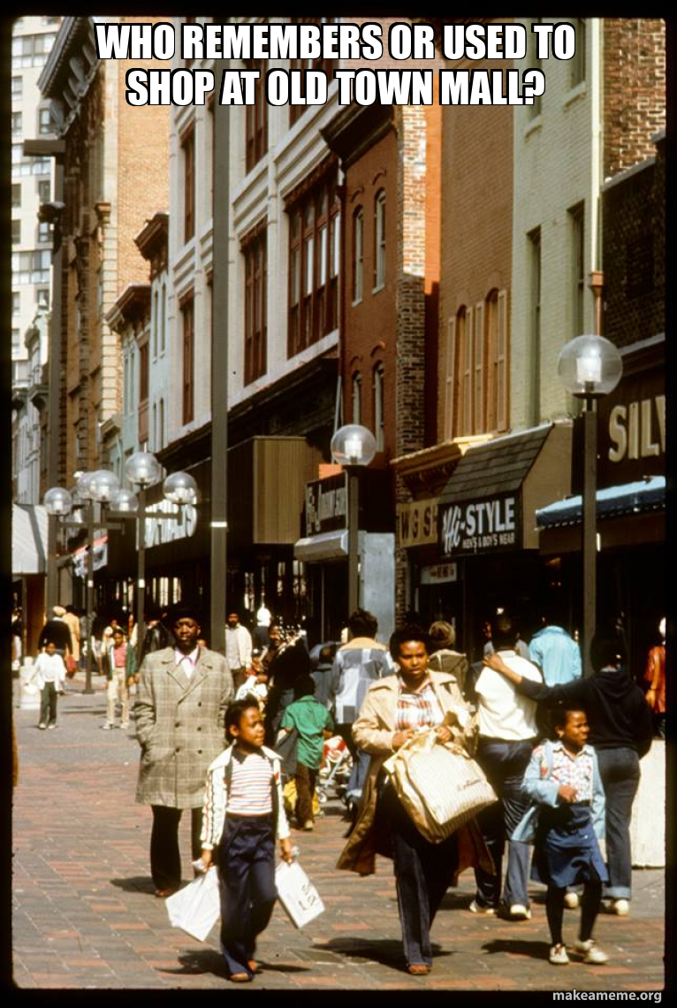 who remembers or used to shop at old town mall? Meme Generator