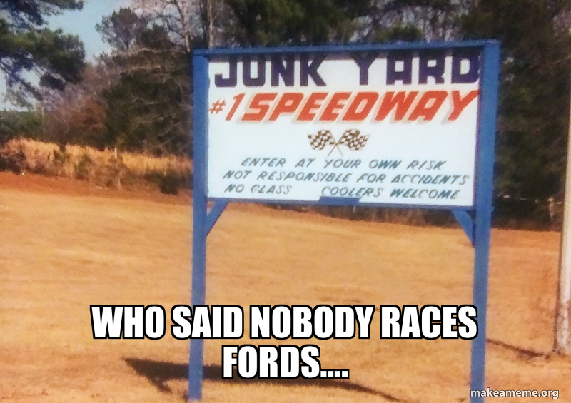 Who said nobody races fords.... Meme Generator