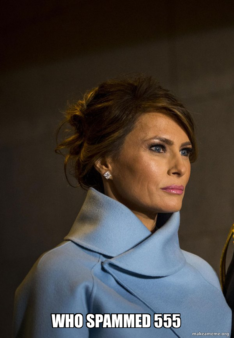 Who spammed 555 - Melania Trump Meme Generator