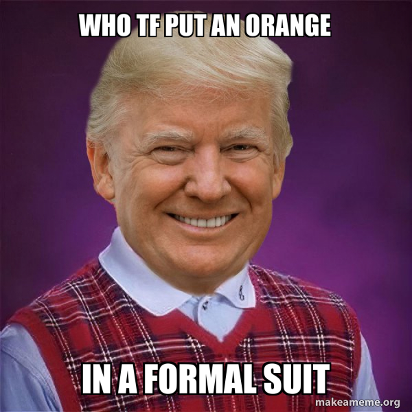 who tf put an orange in a formal suit - Bad Luck Trump Meme Generator