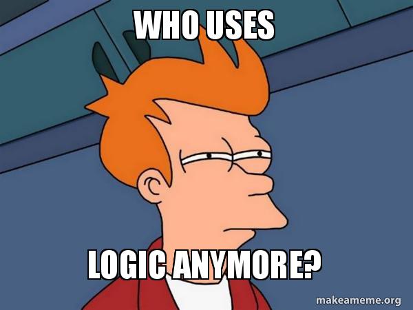 Who uses logic anymore? - Futurama Fry Meme Generator
