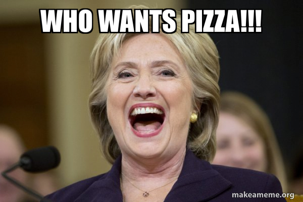 Who wants PIZZA!!! - Hillary Clinton Laughs Meme Generator