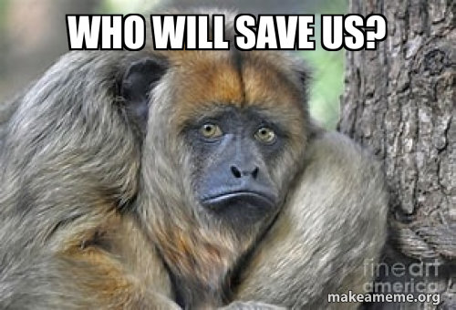 who will save us? Meme Generator