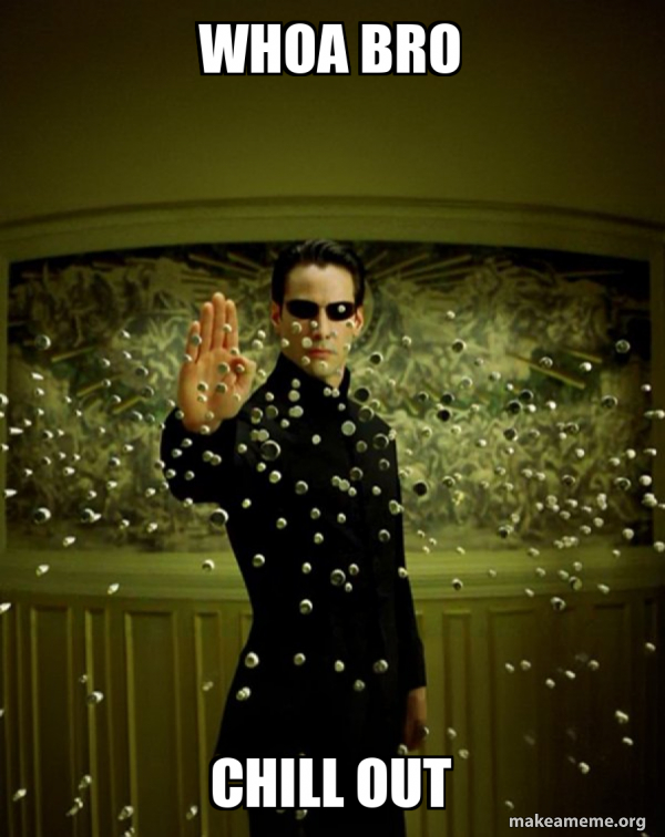 whoa bro CHILL OUT - Neo Stopping Bullets Meme Generator