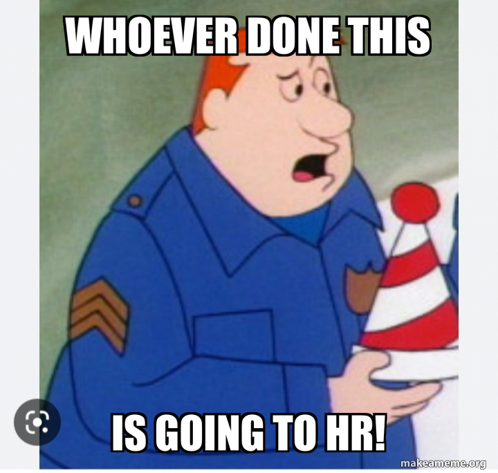 Whoever done this Is going to HR! Meme Generator