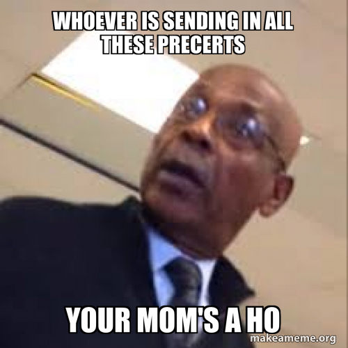 whoever is sending in all these precerts your mom's a ho Meme Generator