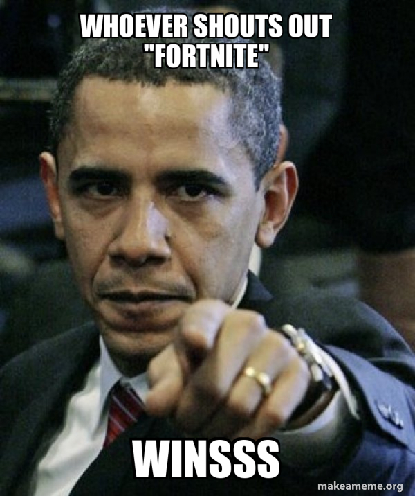 whoever shouts out "fortnite" WINSSS - Angry Obama Meme Generator