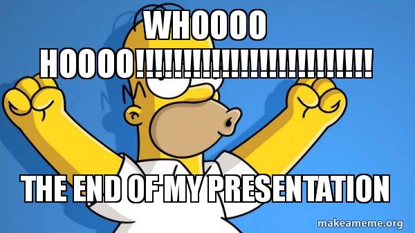 whoooo hoooo!!!!!!!!!!!!!!!!!!!!!!!!! the end of my presentation ...