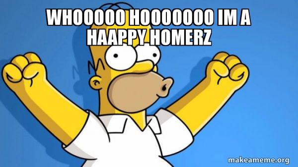 WHOOOOO HOOOOOOO IM A HAAPPY HOMERZ - Happy Homer Meme Generator