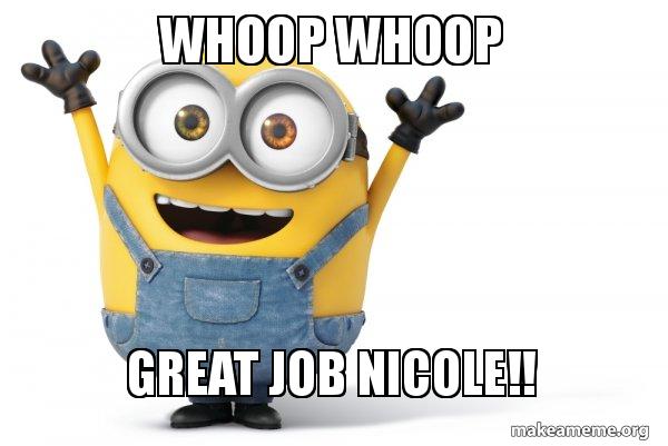 WHOOP WHOOP GREAT JOB NICOLE!! - Happy Minion Meme Generator