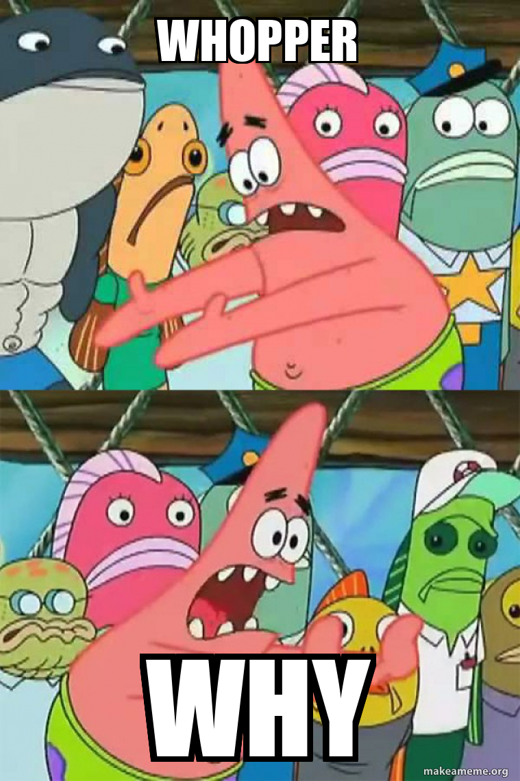 whopper why - Push It Somewhere Else Patrick Meme Generator