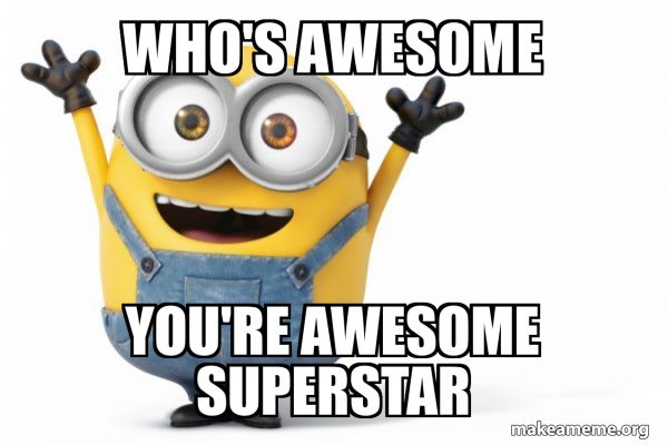 Who's awesome You're awesome superstar - Happy Minion Meme Generator