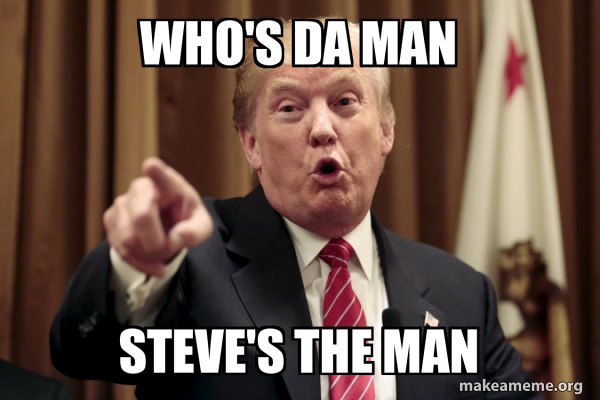 who's da man Steve's the man - Donald Trump Says Meme Generator