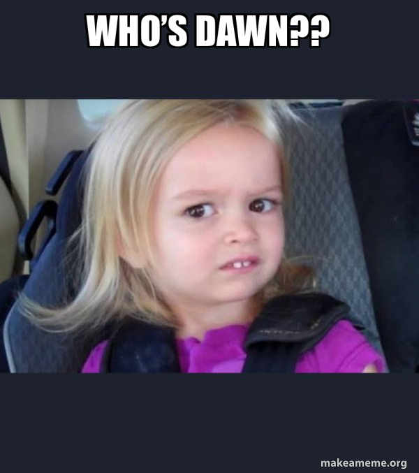 Who’s Dawn?? - Side-Eyes Chloe Meme Generator