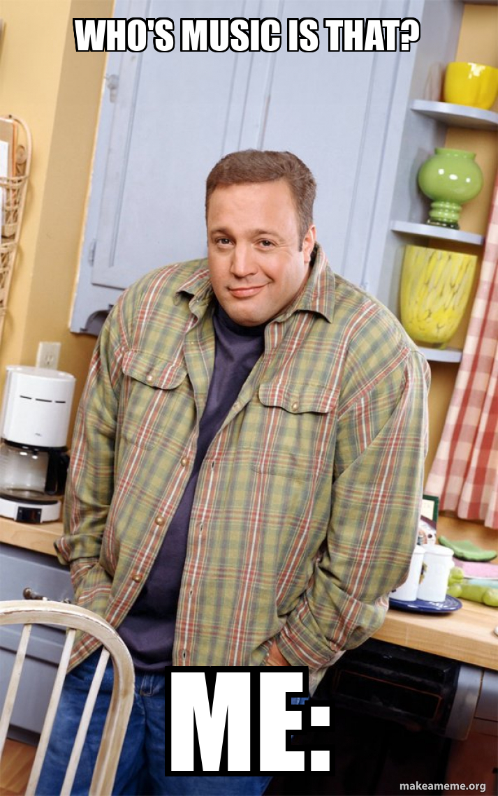 Who's music is that? Me: - Kevin James Meme Generator