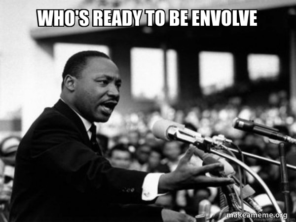 who's ready to be envolve - I Have a Dream (Martin Luthor King speech ...