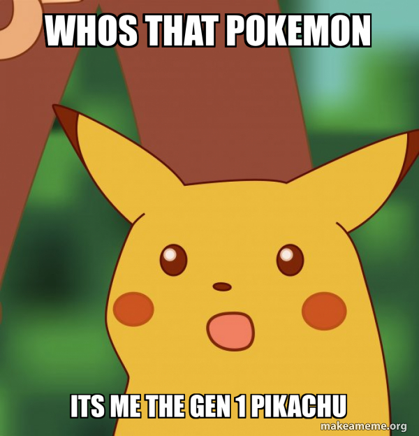 Whos that pokemon Its me the gen 1 pikachu - Surprised Pikachu Meme ...