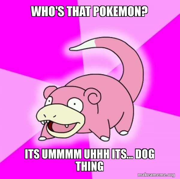 Who's that pokemon? Its ummmm uhhh its... Dog thing - Slowpoke the ...