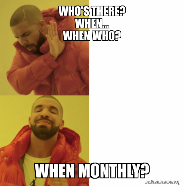 Who's there? When... When who? When monthly? Meme Generator