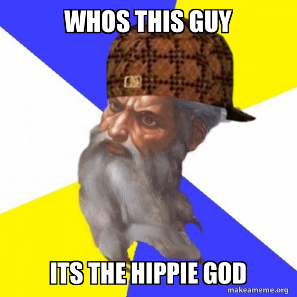 Whos this guy Its The Hippie God - Scumbag Advice God Meme Generator
