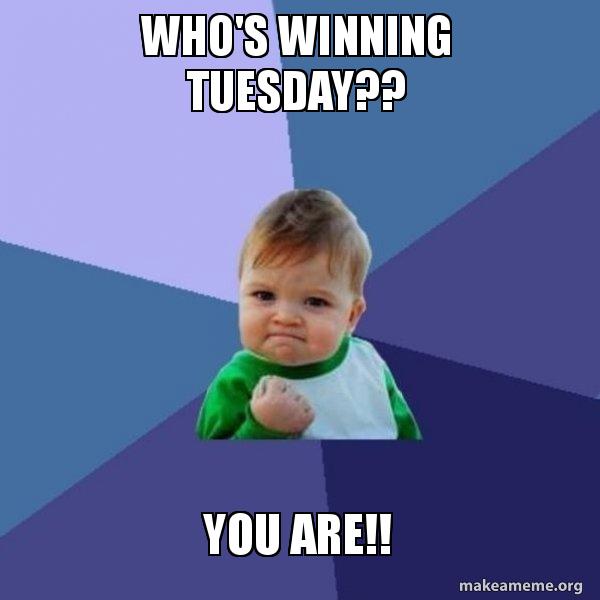 Who's Winning Tuesday?? You are!! - Success Kid Meme Generator