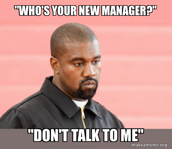 "who's your new manager?" "don't talk to me" - Kanye West Meme Generator