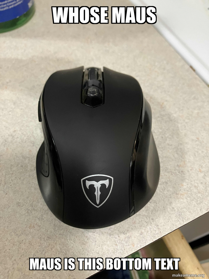 WHOSE MAUS MAUS IS THIS Bottom Text Meme Generator