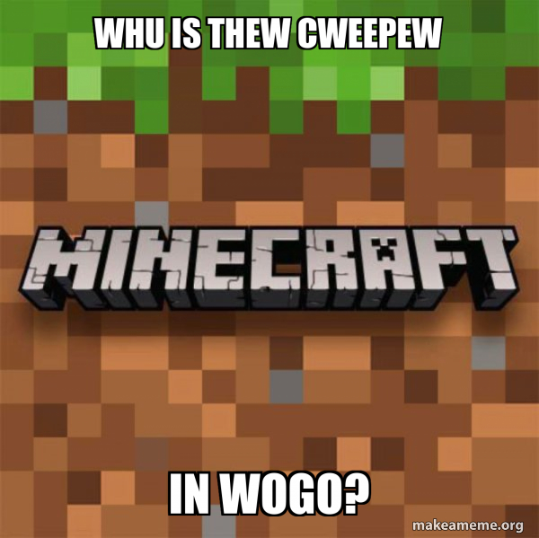 whu is thew cweepew in wogo? - Minecraft Meme Generator