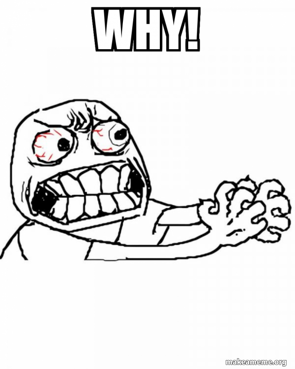 why! - Angry Meme Generator