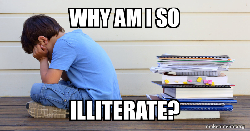 Why am I so Illiterate? Meme Generator