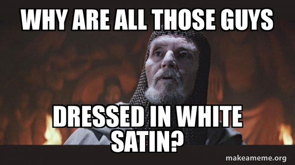 why are all those guys dressed in white satin? - You Chose Poorly ...