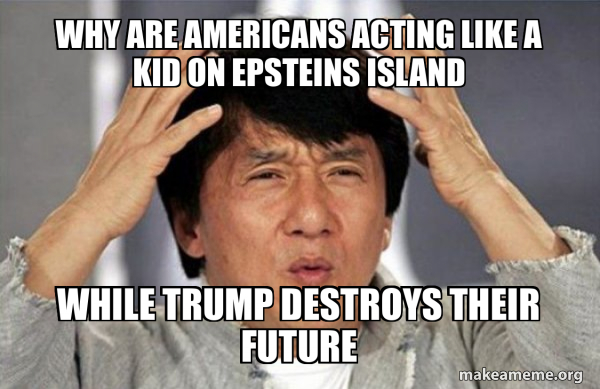 why are americans Acting like a Kid on epsteins Island while Trump ...