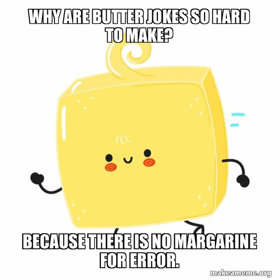 Why are butter jokes so hard to make? Because there is no margarine for ...