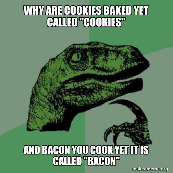 Why are cookies baked yet called "cookies" And bacon you cook yet it is ...
