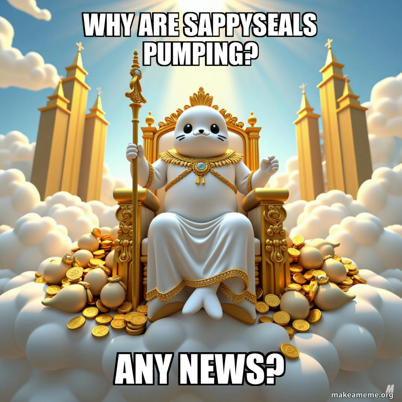 why are sappyseals pumping? any news? Meme Generator