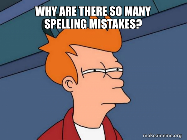Why are there so many spelling mistakes? - Futurama Fry Meme Generator