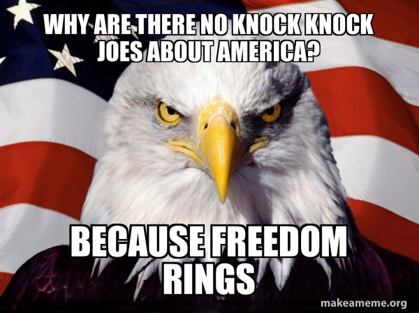 Why are there no knock knock joes about america? because freedom rings ...