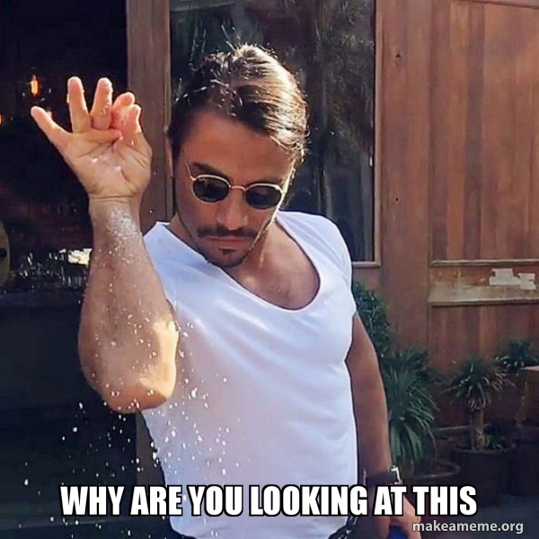 Why are you looking at this - SaltBae or Salt Bae Meme Generator