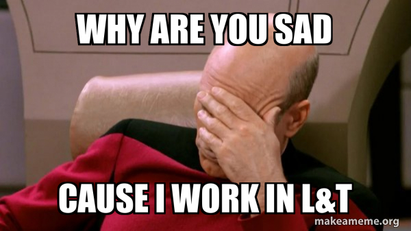 why are you sad cause i work in l&t - Picard Facepalm Meme Generator