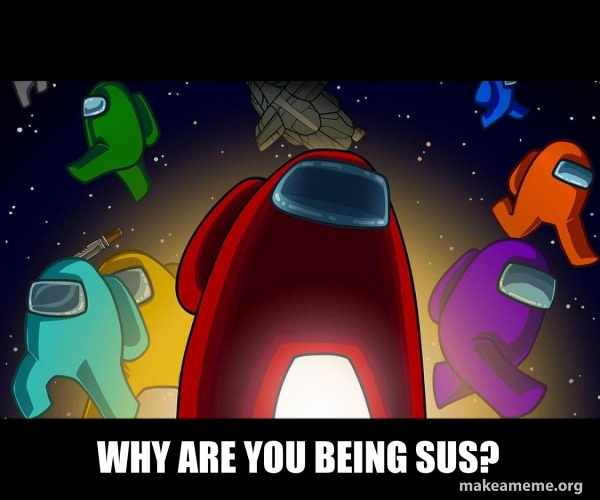 Why are you being SUS? - Among Us Meme Generator