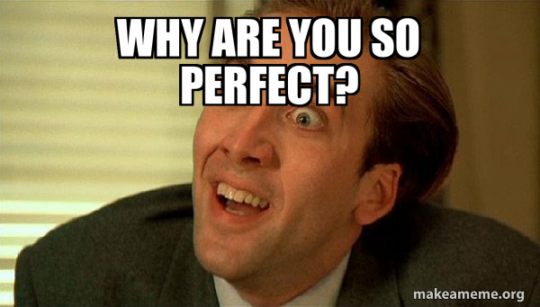Why are you so perfect? - Sarcastic Nicholas Cage Meme Generator