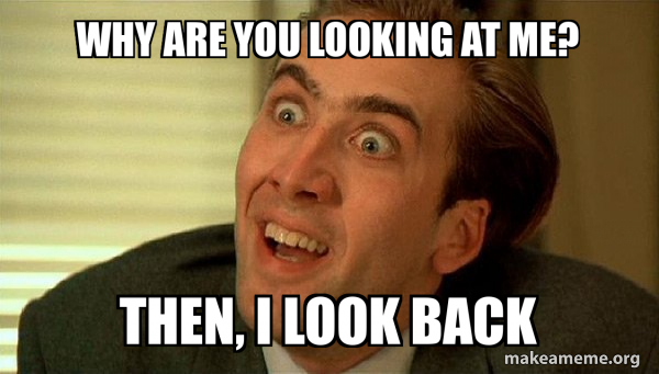 why are you looking at me? Then, i look back - Sarcastic Nicholas Cage ...