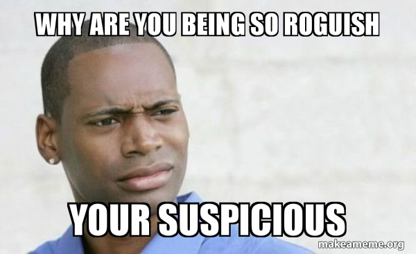 why are you being so roguish your suspicious - Confused Black Man Meme ...