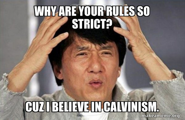 Why are your rules so strict? Cuz I believe in Calvinism. - Jackie Chan ...