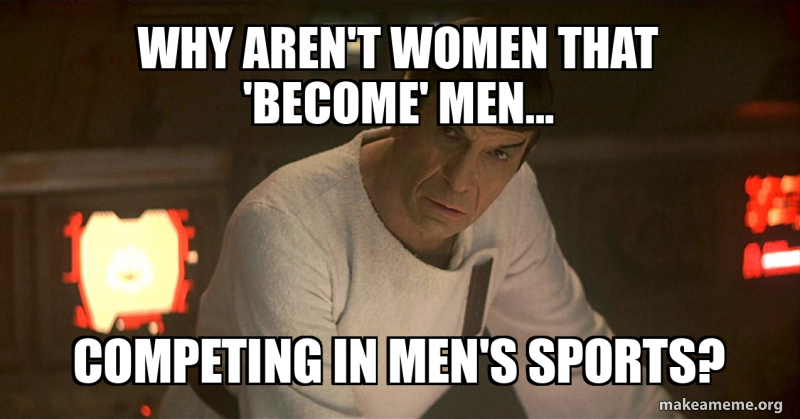 Why aren't women that 'become' men... competing in men's sports? Meme ...