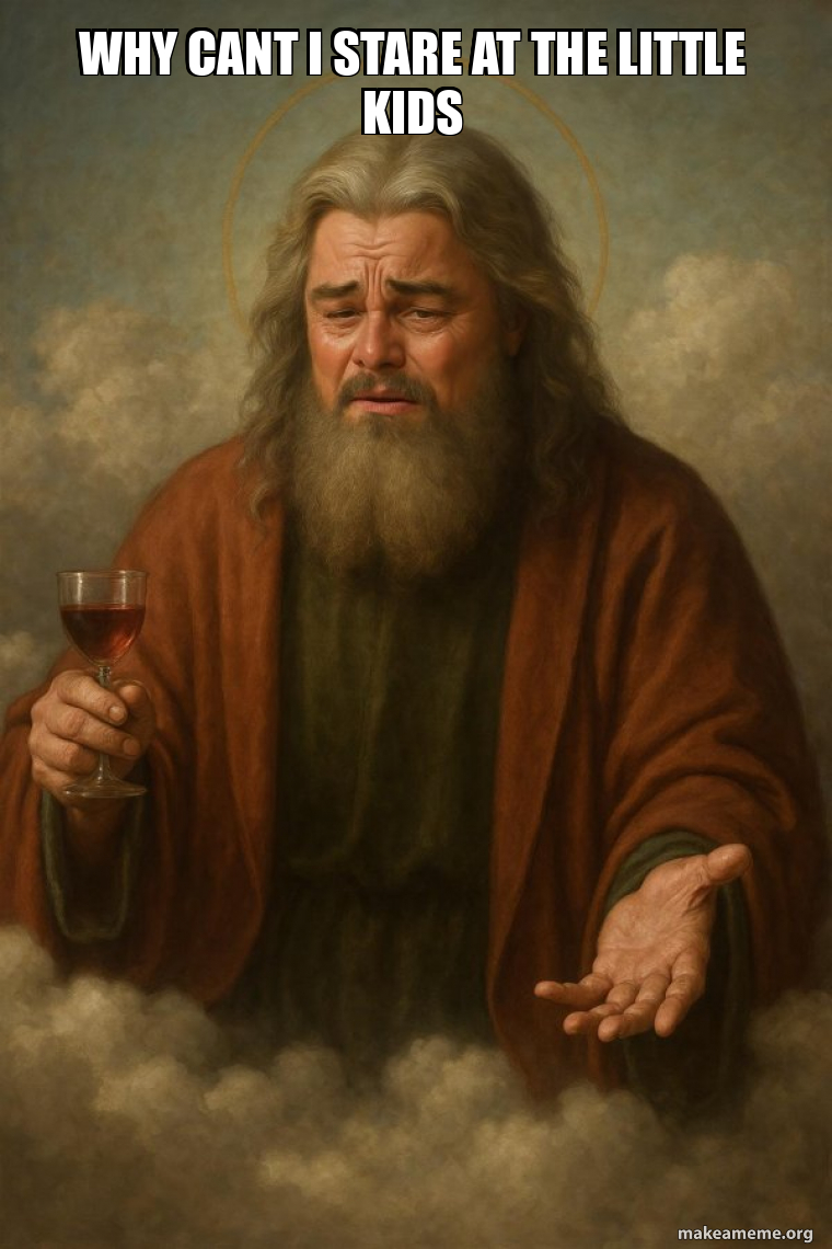 why cant i stare at the little kids - God’s Utter Disappointment Meme ...
